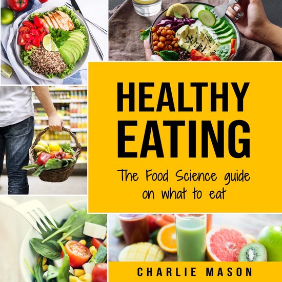 Healthy Eating: The Food Science Guide on What To Eat Healthy Eating ...