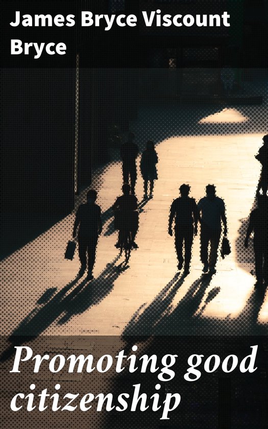 Promoting good citizenship (ebook), James Bryce Viscount Bryce ...