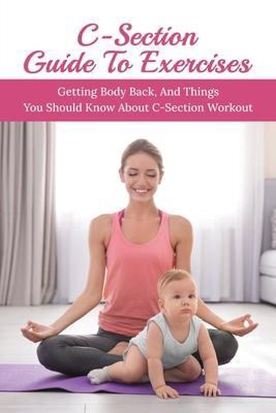 C-Section Guide To Exercises: Getting Body Back, And Things You Should ...