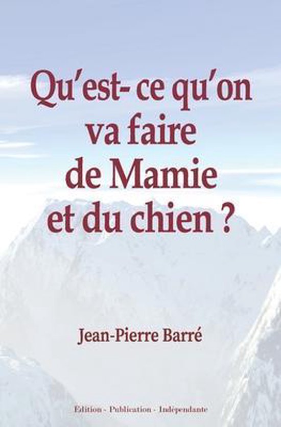 Qu'est- ce qu'on va faire de MAMIE et du chien ?, Jean-Pierre Barré ...