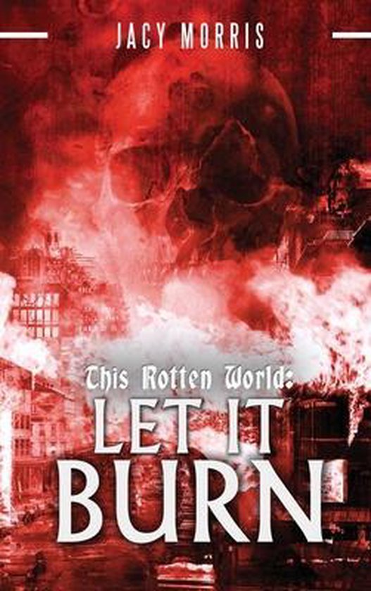 This Rotten World: Let It Burn, Morris Jacy Morris | 9780578886596 ...