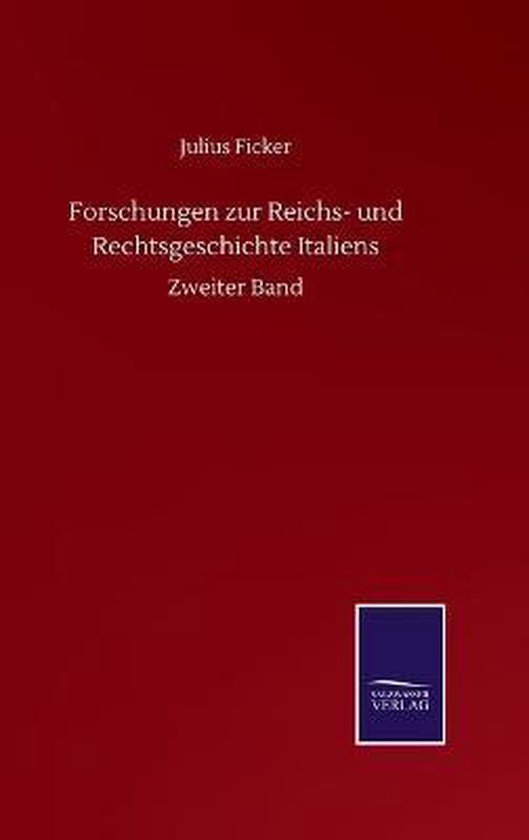 Forschungen zur Reichs- und Rechtsgeschichte Italiens, Julius Ficker ...