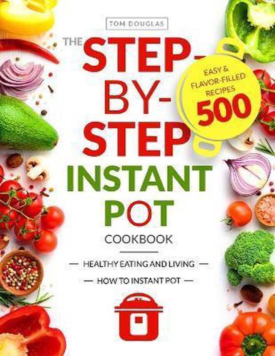 The Step-by-Step Instant Pot Cookbook, Tom Douglas | 9798688109658 ...