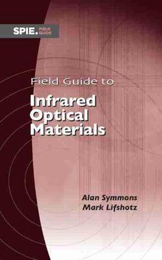 Field Guides- Field Guide to Infrared Optical Materials, Alan Symmons ...