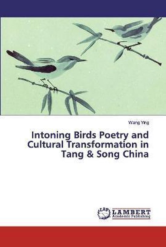 Intoning Birds Poetry and Cultural Transformation in Tang & Song China ...