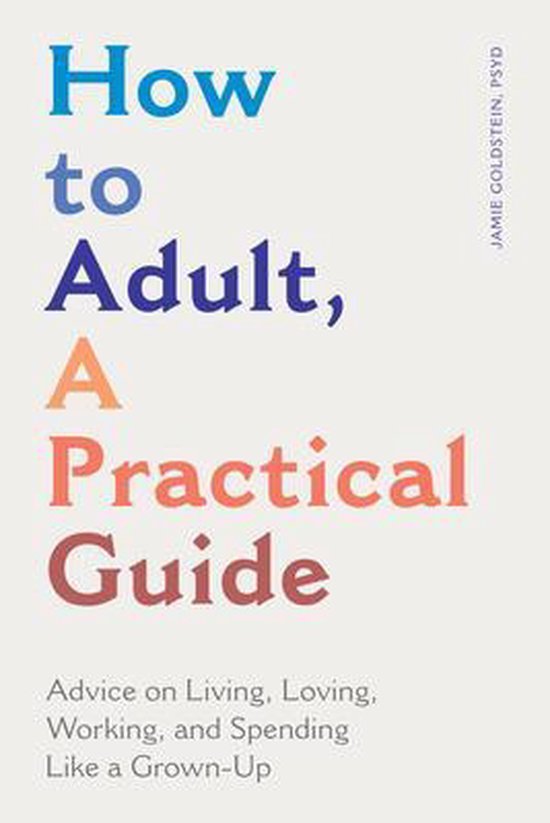 How to Adult, a Practical Guide: Advice on Living, Loving, Working, and ...