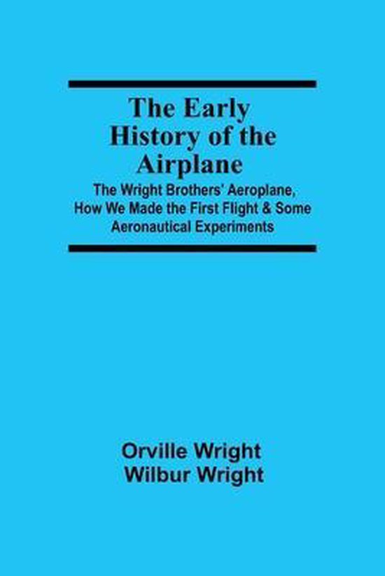 The Early History of the Airplane; The Wright Brothers' Aeroplane, How ...