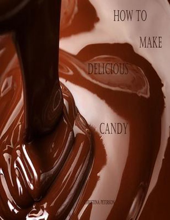 Candy Recipes- How to Make Delicious Candy, Christina Peterson ...