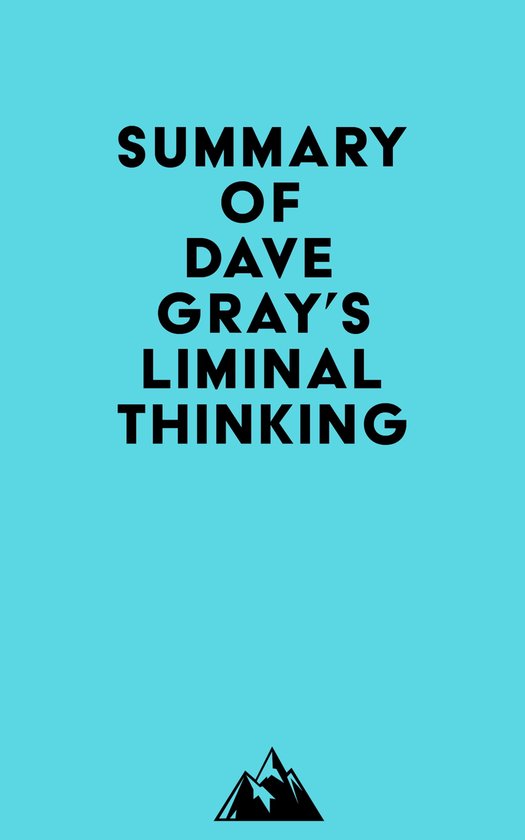 Summary of Dave Gray's Liminal Thinking (ebook), Everest Media ...