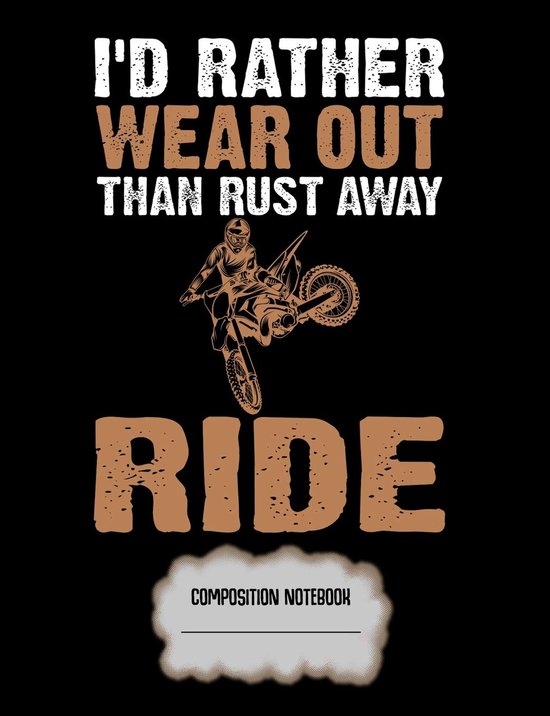 Jumping Dirt Bike Rider Composition Notebook: I'd Rather Wear Out Than ...