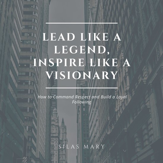Lead Like a Legend, Inspire Like a Visionary, SILAS MARY ...