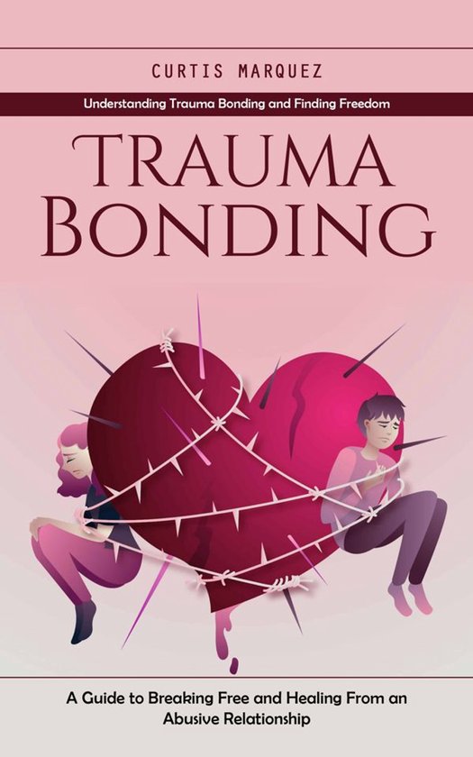 Trauma Bonding: Understanding Trauma Bonding and Finding Freedom (A ...