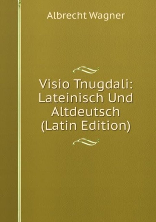 Visio Tnugdali: Lateinisch Und Altdeutsch (Latin Edition ...
