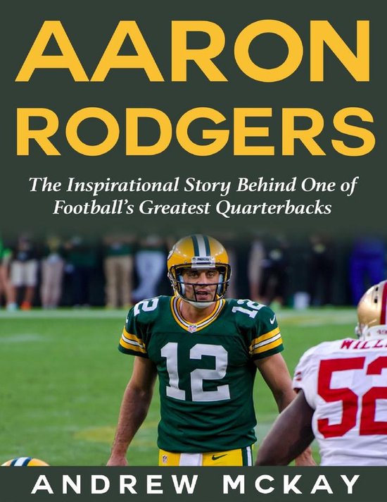 Aaron Rodgers: The Inspirational Story Behind One of Football’s ...