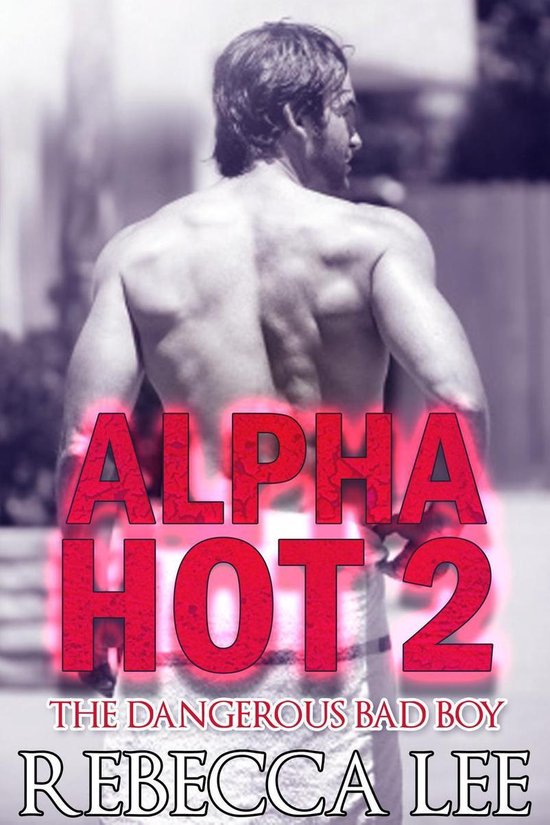 Alpha Hot 2 - Alpha Hot 2: The Dangerous Bad Boy (ebook), Rebecca Lee | 9781519961228... | bol