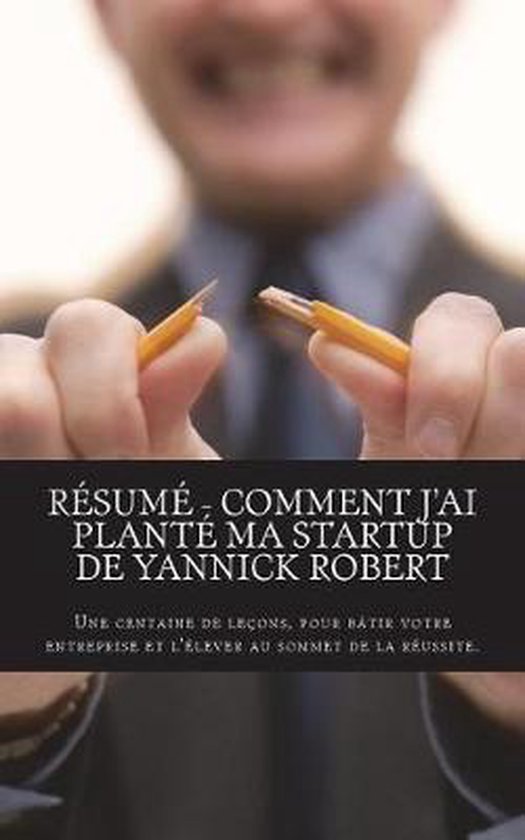 Resume - Comment j'ai plante ma startup de Yannick Robert ...