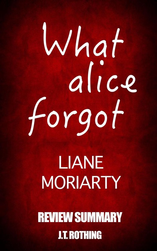 What Alice Forgot by Liane Moriarty - Review Summary (ebook), J.T ...