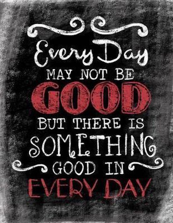 Every Day May Not Be Good, But There Is Something Good in Every Day ...