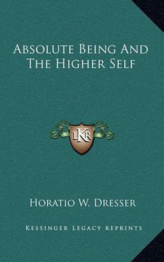Absolute Being and the Higher Self, Horatio W. Dresser | 9781168665768 ...