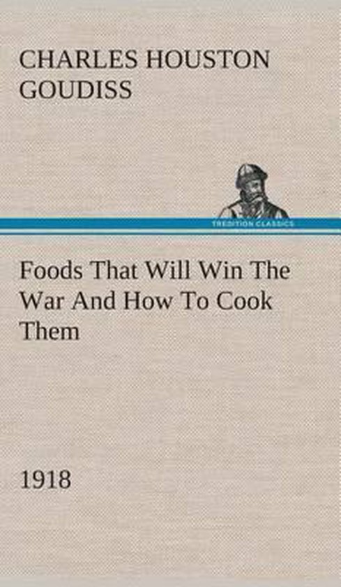 Foods That Will Win The War And How To Cook Them (1918), C Houston ...