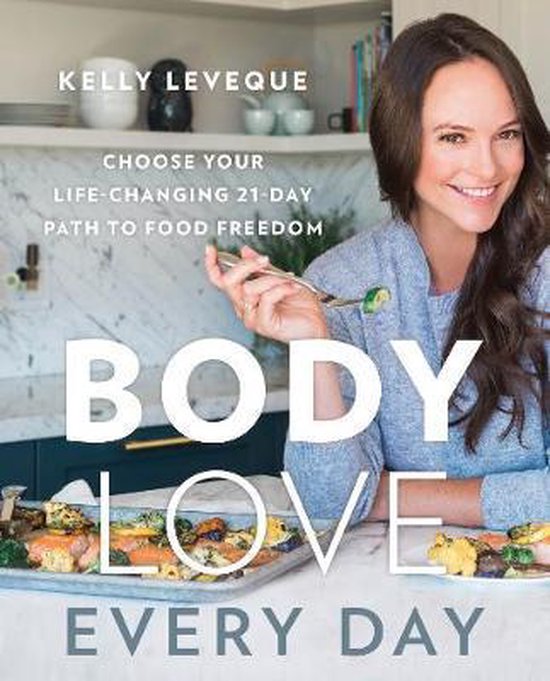Body Love Every Day Choose Your LifeChanging 21Day Path to Food Freedom ...