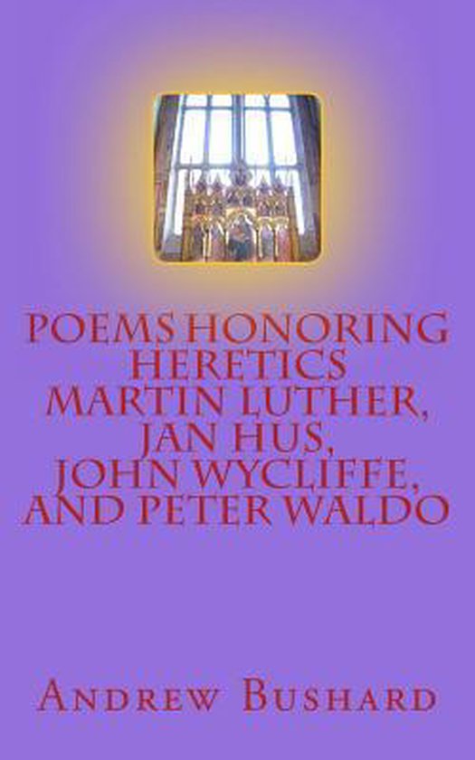 Poems Honoring Heretics Martin Luther, Jan Hus, John Wycliffe, and ...