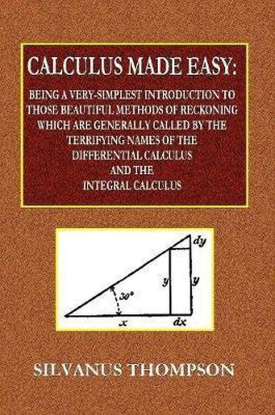 Calculus Made Easy - Being a Very-Simplest Introduction to Those ...