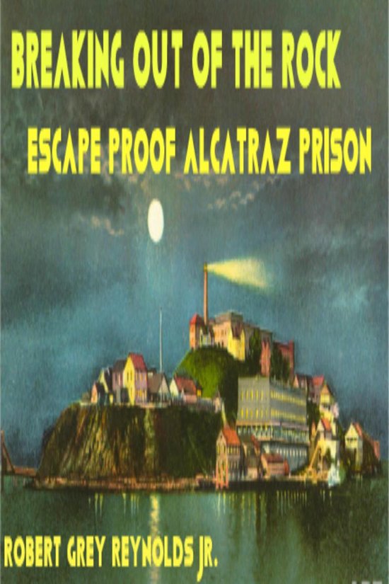 Breaking Out Of The Rock Escape Proof Alcatraz Prison (ebook), Robert ...
