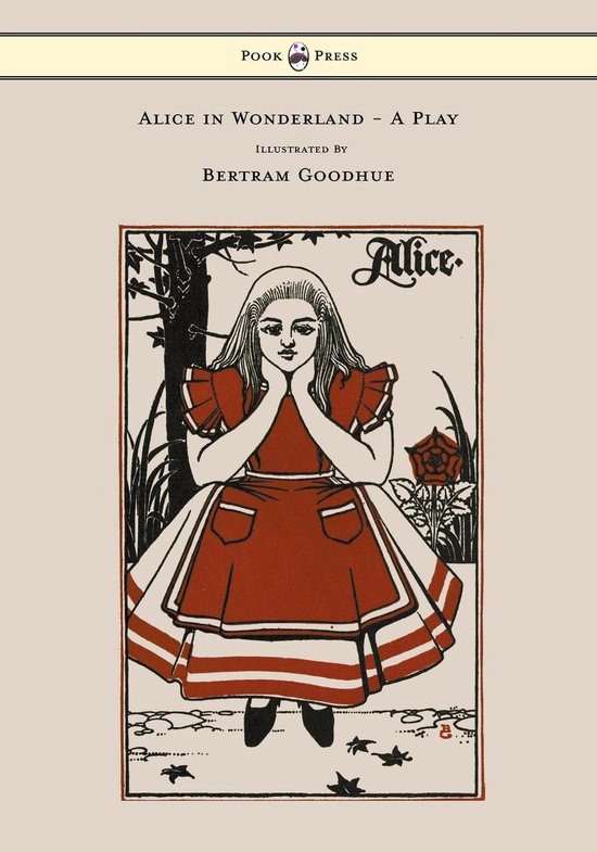 Alice in Wonderland - A Play - With Illustrations by Bertram Goodhue ...