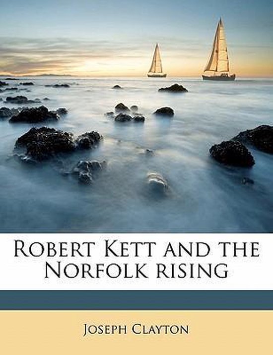 Robert Kett and the Norfolk Rising, Joseph Clayton | 9781176953291 ...