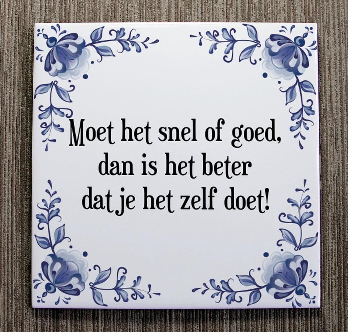 Tegeltje met Spreuk (Tegeltjeswijsheid): Moet het snel of goed, dan is ...