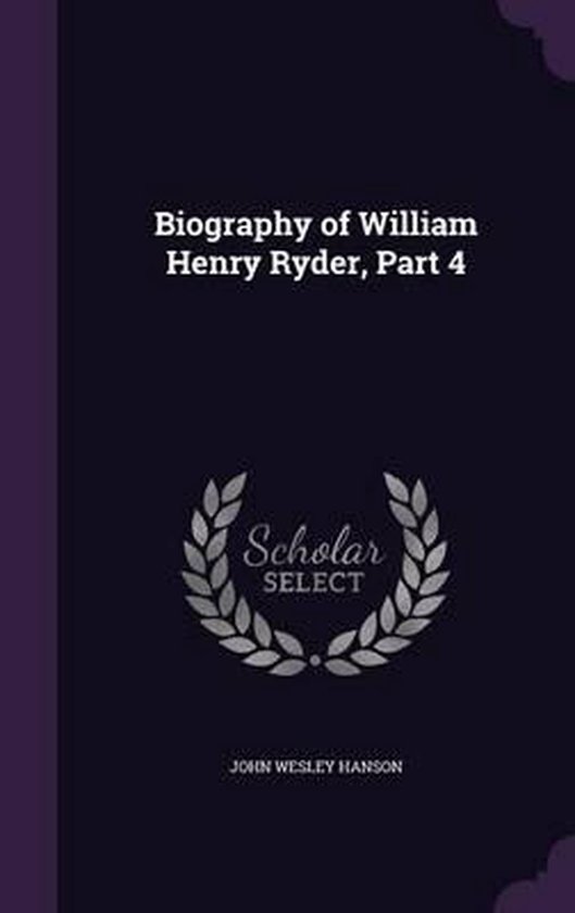 Biography of William Henry Ryder, Part 4, John Wesley Hanson ...
