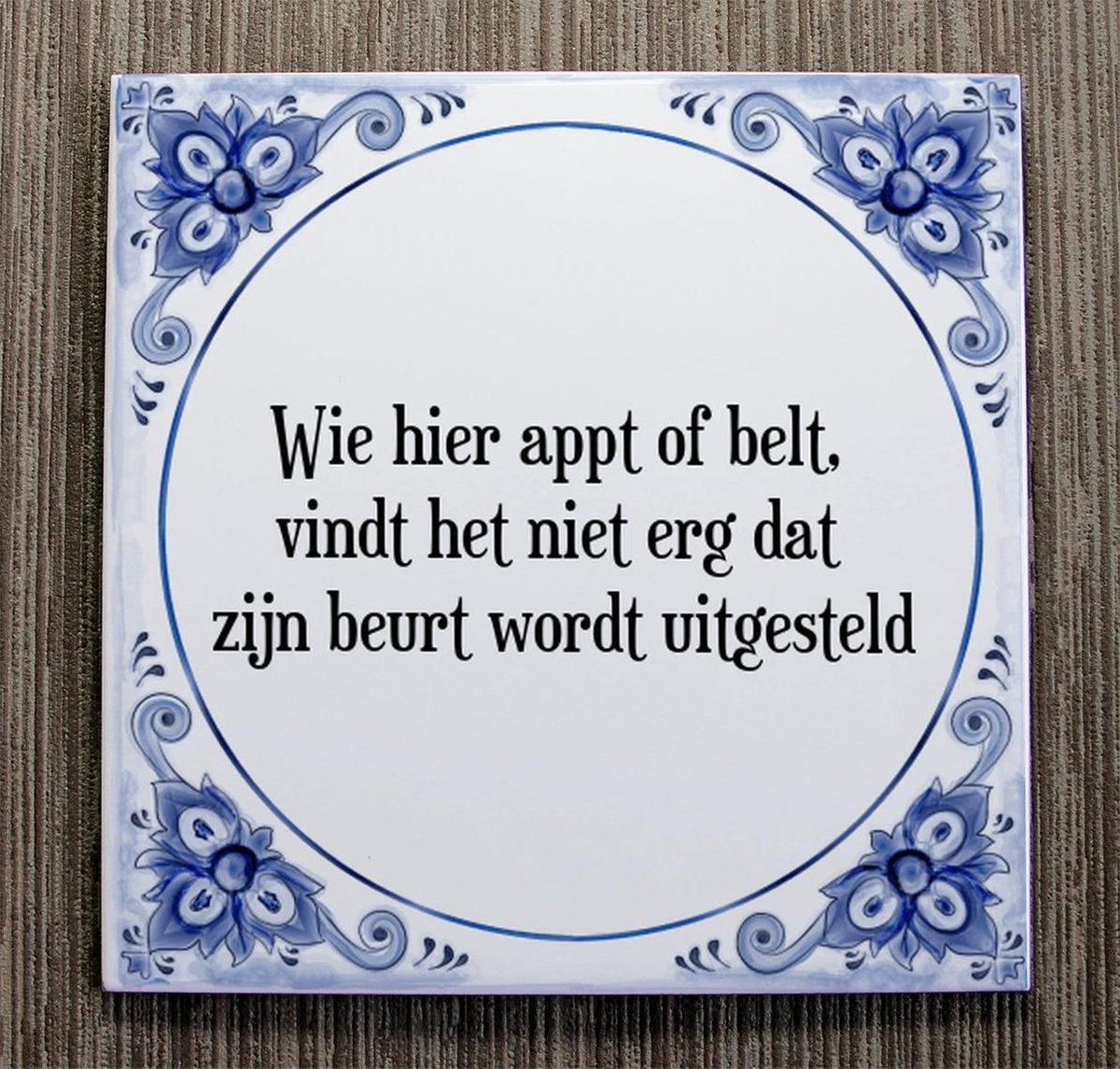 Tegeltje met Spreuk (Tegeltjeswijsheid): Wie hier appt of belt, vindt het niet erg dat... | bol.com