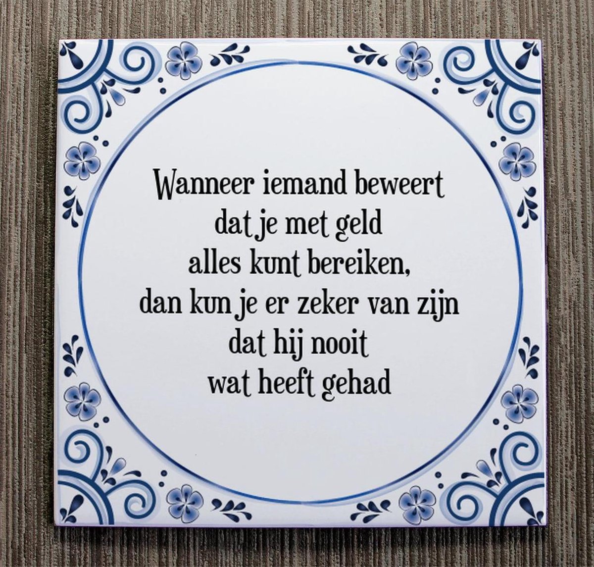 Tegeltje met Spreuk (Tegeltjeswijsheid): Wanneer iemand beweert dat je met geld alles... | bol.com