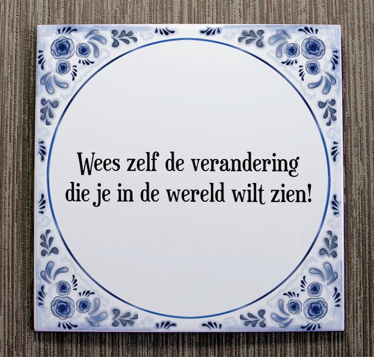 Tegeltje met Spreuk (Tegeltjeswijsheid): Wees zelf de verandering die ...