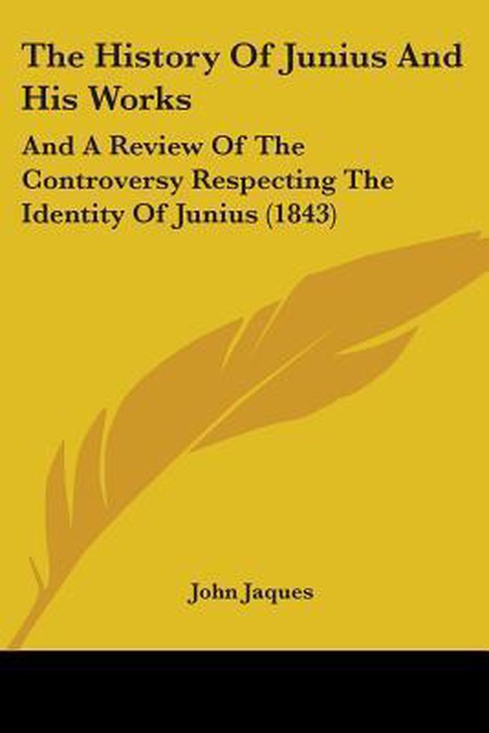 The History Of Junius And His Works, John Jaques | 9781104392833 ...