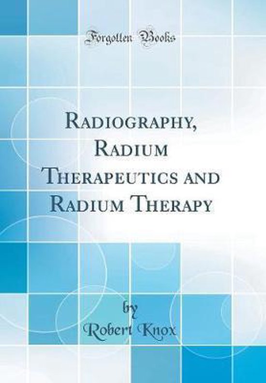 Radiography, Radium Therapeutics and Radium Therapy (Classic Reprint ...