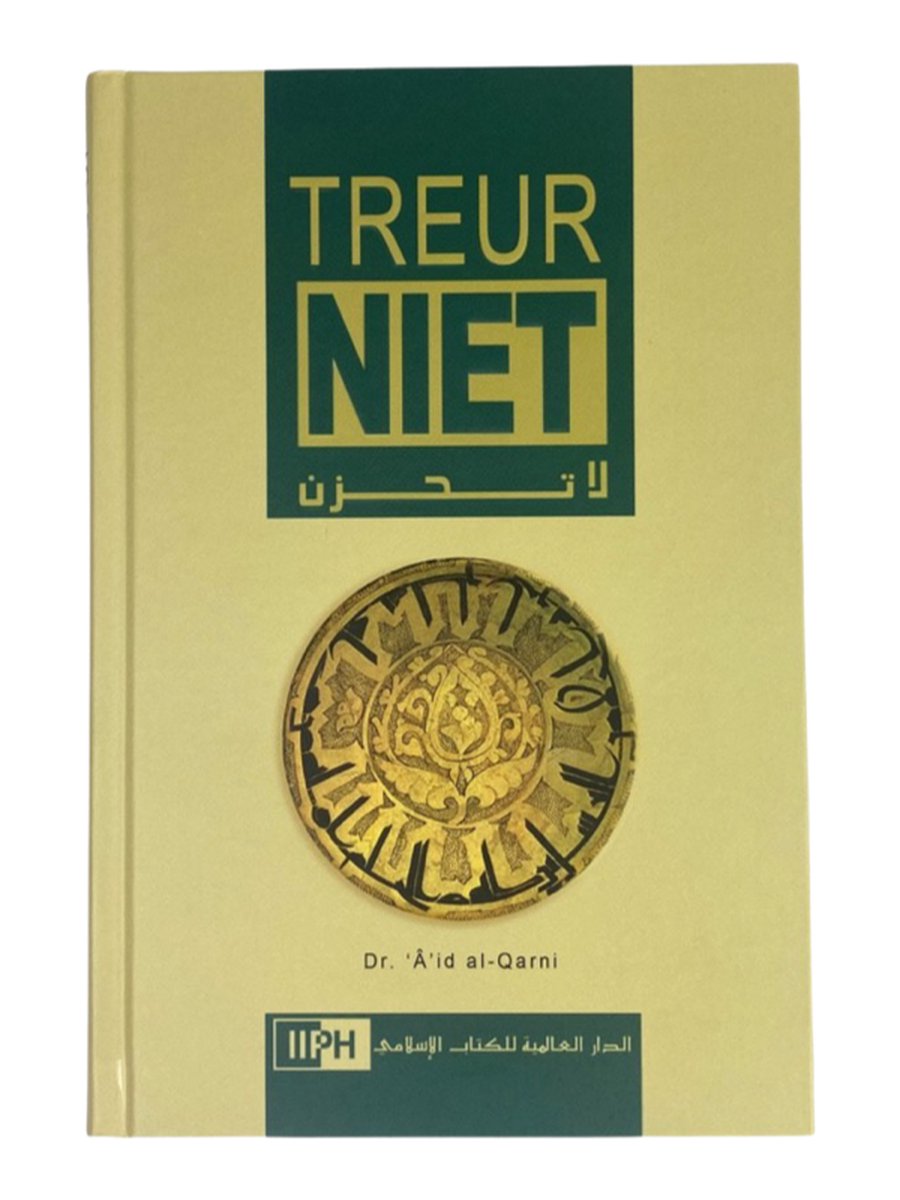 Treur Niet | Oude Titel: Wees niet bedroefd, Dr 'Aaidh Al-Qarni ...