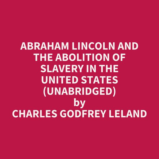 Abraham Lincoln and the Abolition of Slavery in the United States ...