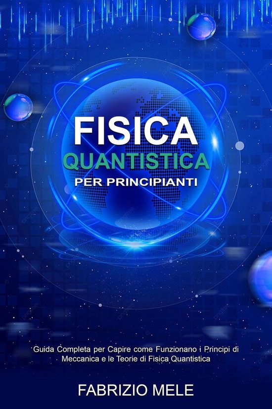 Fisica Quantistica Per Principianti: Guida Completa per Capire come ...