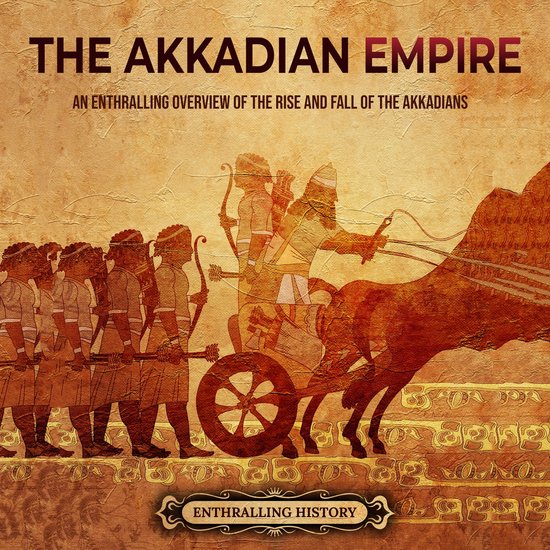 Akkadian Empire, The: An Enthralling Overview of the Rise and Fall of ...