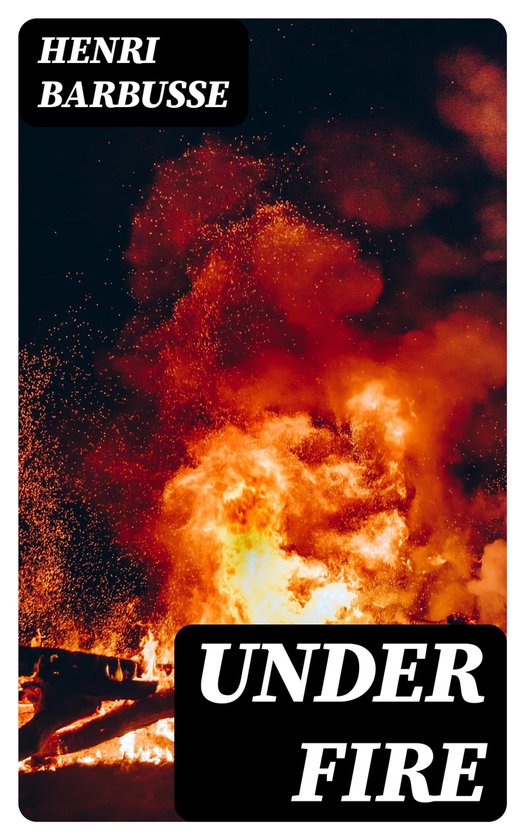 Under Fire (ebook), Henri Barbusse | 8596547344186 | Boeken | bol.com