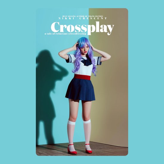Crossplay: A Tale of Reluctant Crossdressing, Nikki Crescent ...