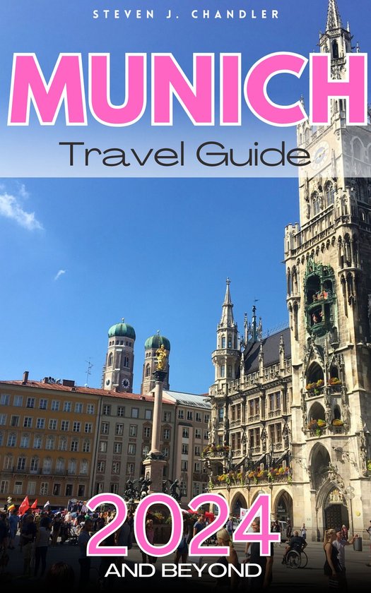 MUNICH TRAVEL GUIDE 2024 AND BEYOND (ebook), STEVEN J. CHANDLER ...