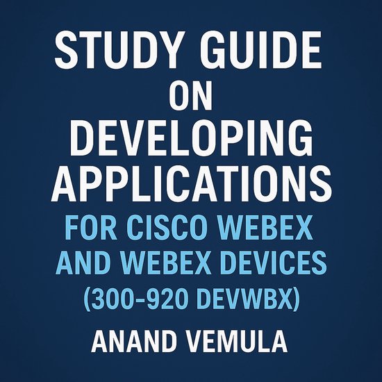 Study Guide on Developing Applications for Cisco Webex and Webex Devices (300-920... | bol
