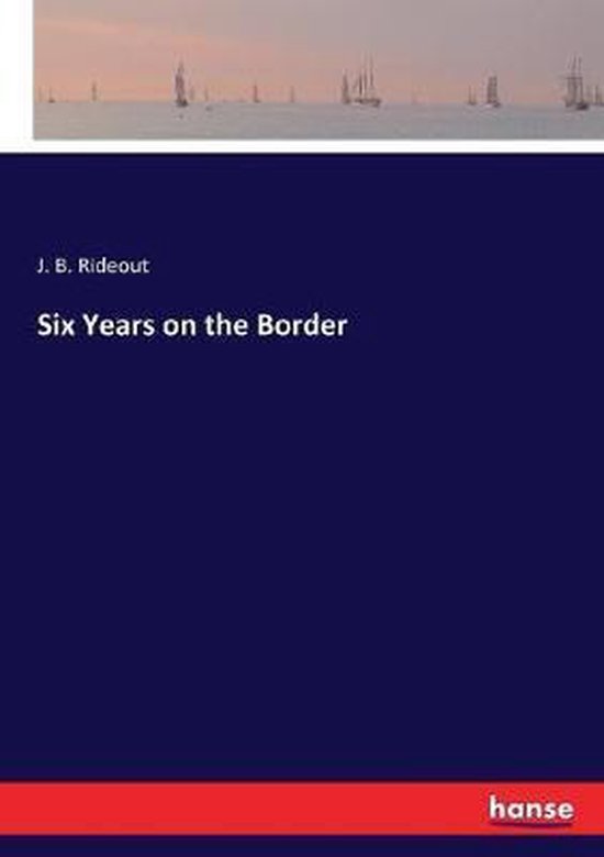 Six Years on the Border, J. B. Rideout | 9783337344627 | Boeken | bol.com