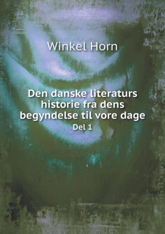 Den danske literaturs historie fra dens begyndelse til vore dage Del 1, Winkel Horn |... | bol.com