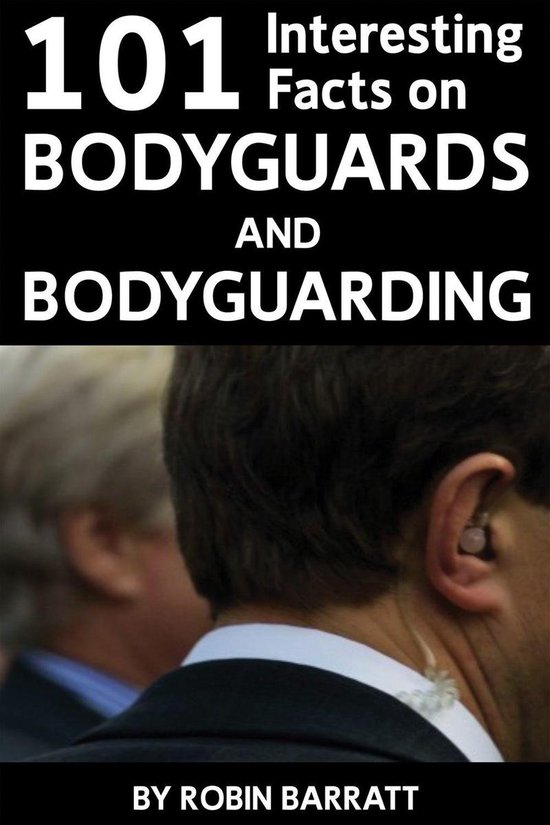 101 Interesting Facts on Bodyguards and Bodyguarding (ebook), Robin ...