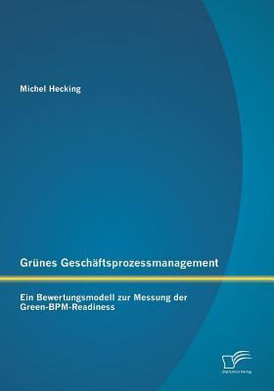 Grünes Geschäftsprozessmanagement: Ein Bewertungsmodell zur Messung der ...