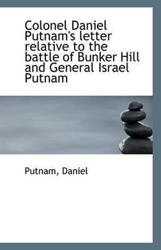 Colonel Daniel Putnam's Letter Relative to the Battle of Bunker Hill ...